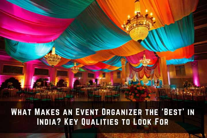 What Makes an Event Organizer the ‘Best’ in India? Key Qualities to ...